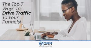 The Top 7 Ways To Drive Traffic To Your Funnels!