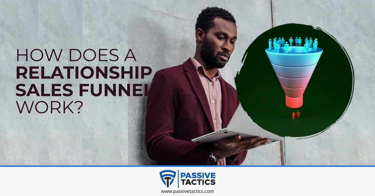 Grow Your Business With A Relationship Sales Funnel - Passive Tactics