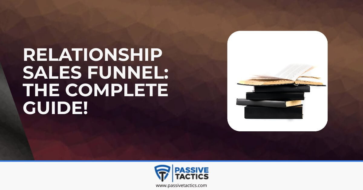 Grow Your Business With A Relationship Sales Funnel - Passive Tactics