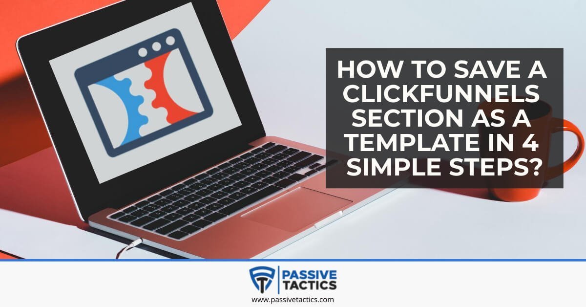 How To Save A ClickFunnels Section As A Template? | Passive Tactics