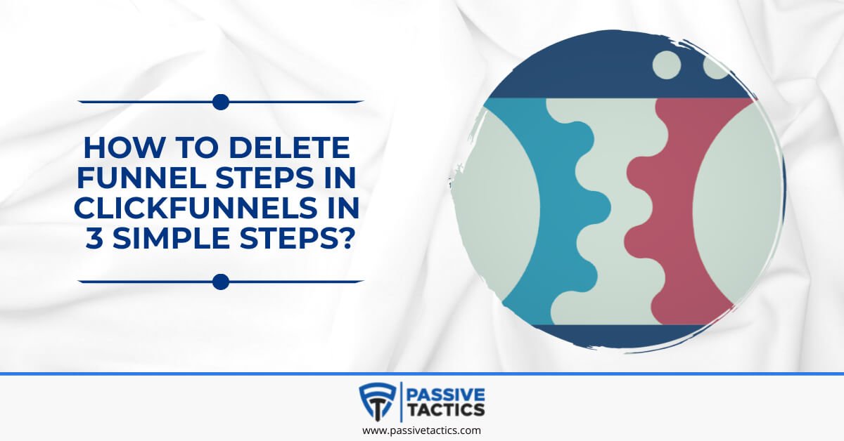 How To Delete Funnel Steps In ClickFunnels? - Passive Tactics