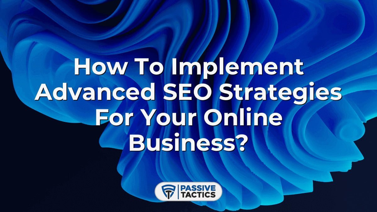 How To Implement Advanced SEO Strategies For Your Online Business?