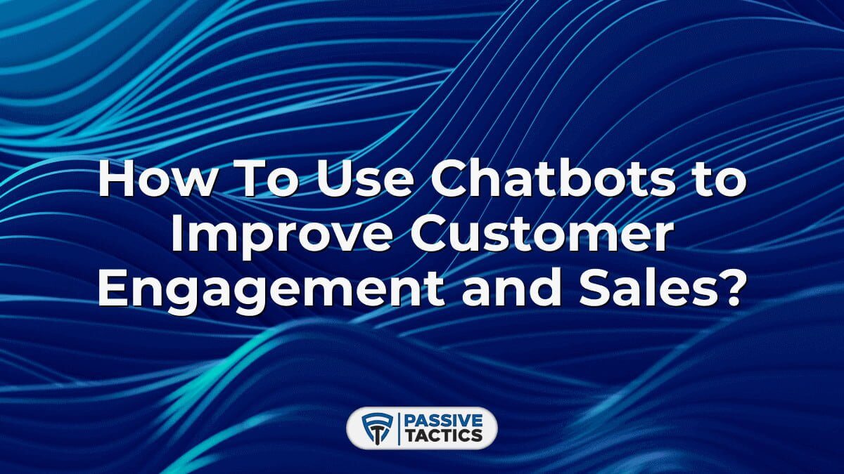 How To Use Chatbots to Improve Customer Engagement and Sales?