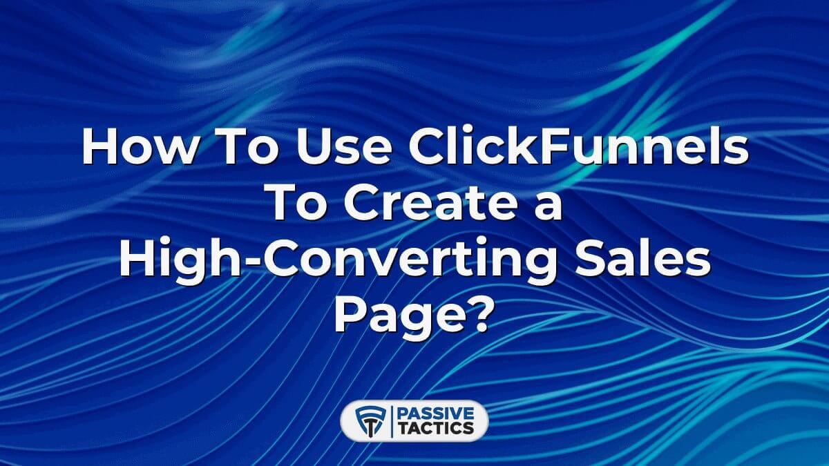 How To Use ClickFunnels To Create a High-Converting Sales Page?