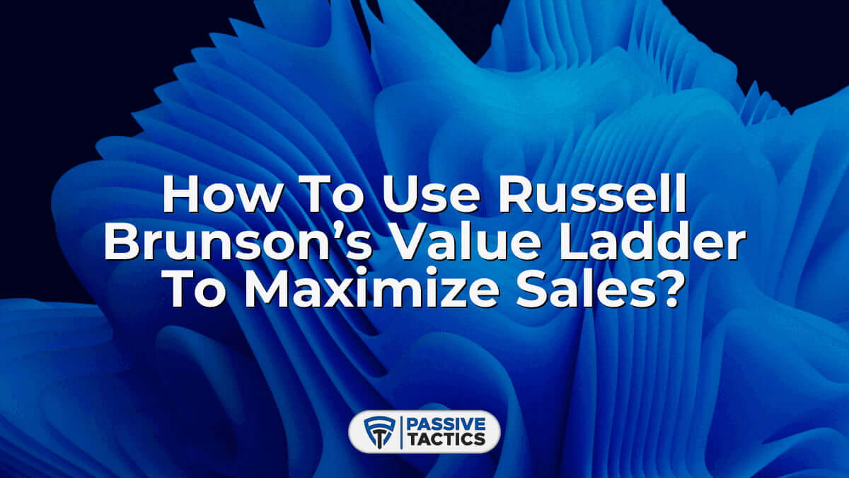 How To Use Russell Brunson's Value Ladder To Maximize Sales?