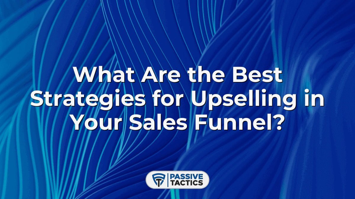 What Are the Best Strategies for Upselling in Your Sales Funnel?