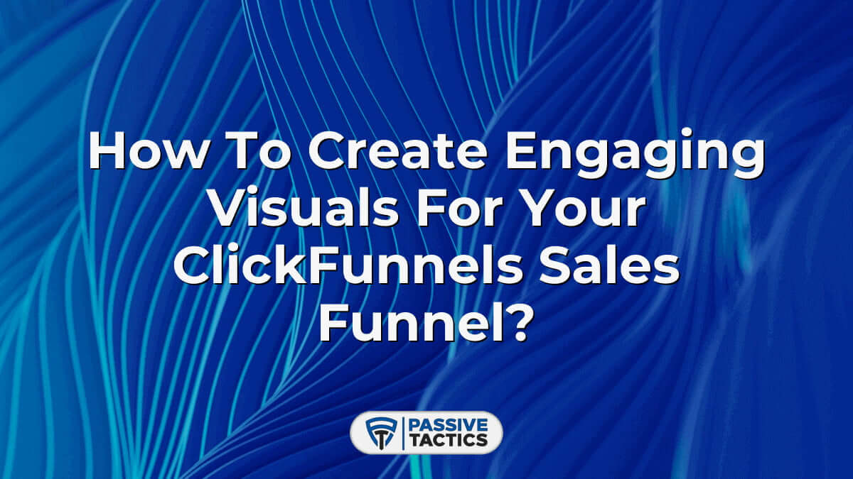 How To Create Engaging Visuals For Your ClickFunnels Sales Funnel?