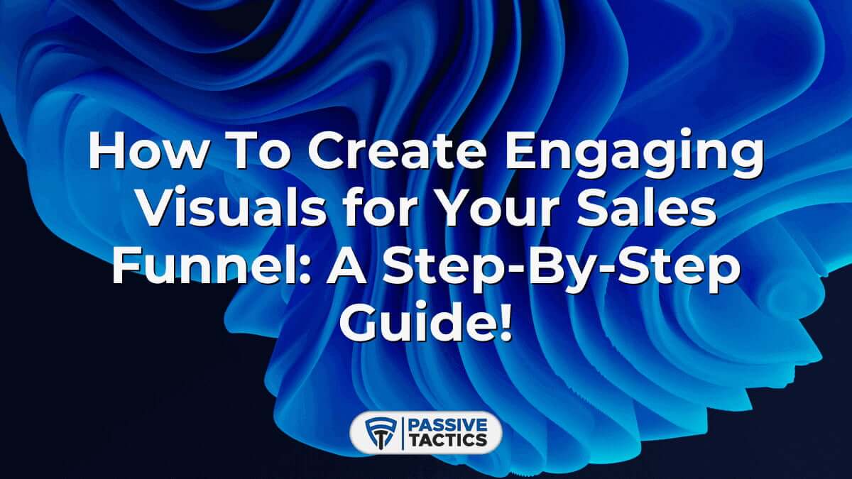 How To Create Engaging Visuals for Your Sales Funnel: A Step-By-Step Guide!