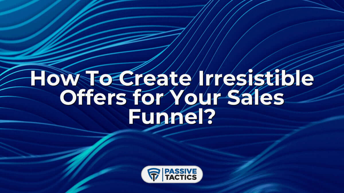 How To Create Irresistible Offers for Your Sales Funnel?