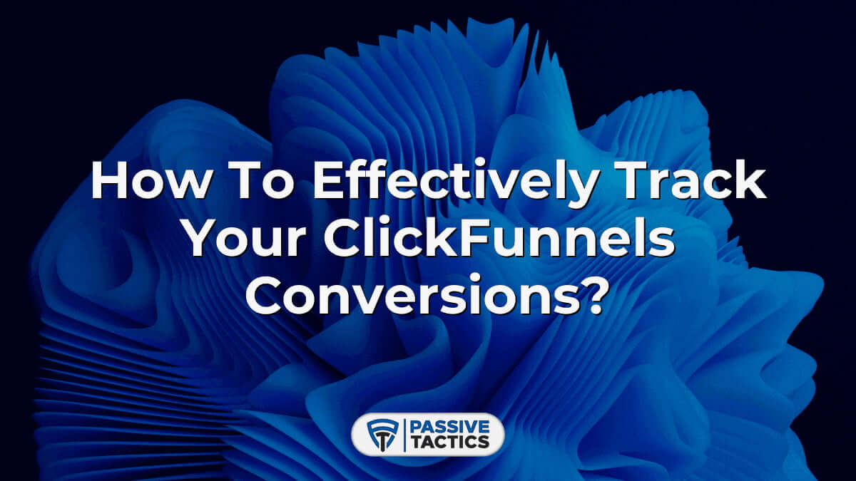 How To Effectively Track Your ClickFunnels Conversions?
