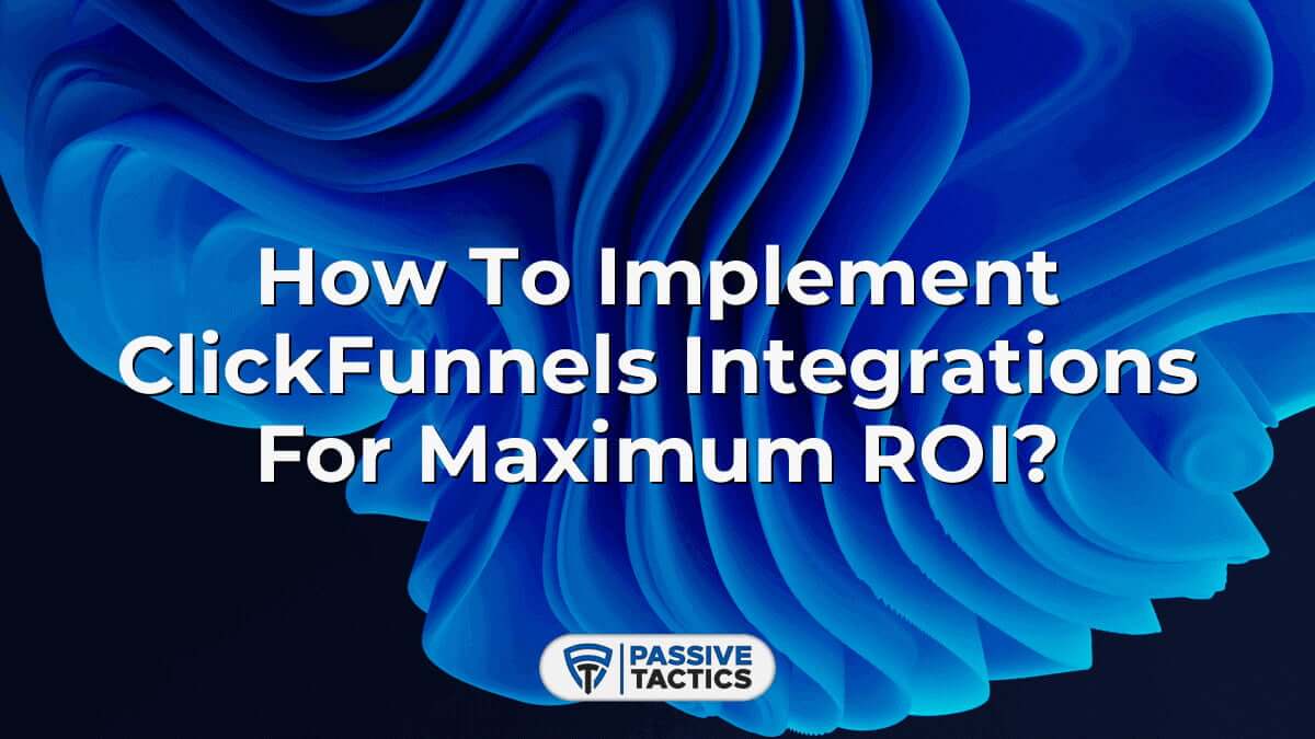 How To Implement ClickFunnels Integrations For Maximum ROI?