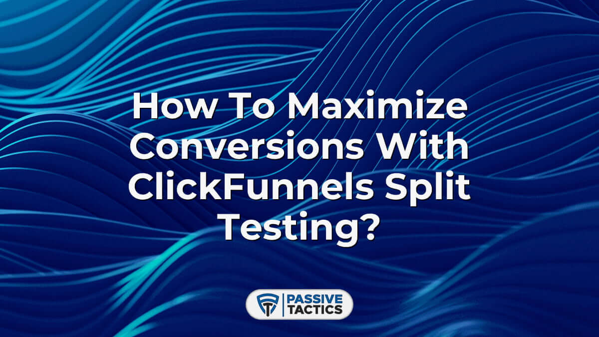 How To Maximize Conversions With ClickFunnels Split Testing?