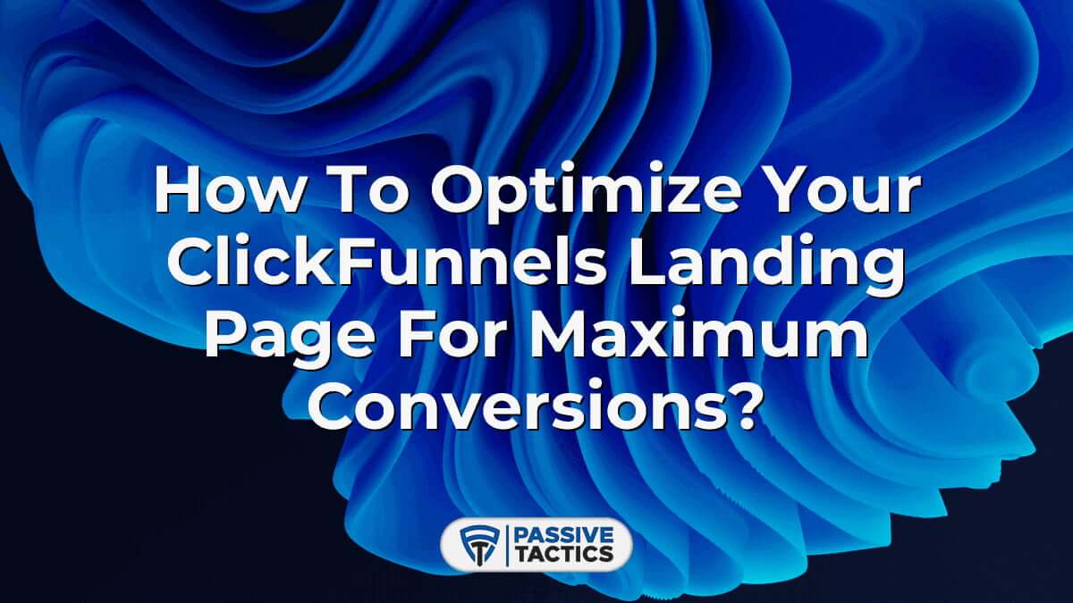 How To Optimize Your ClickFunnels Landing Page For Maximum Conversions?