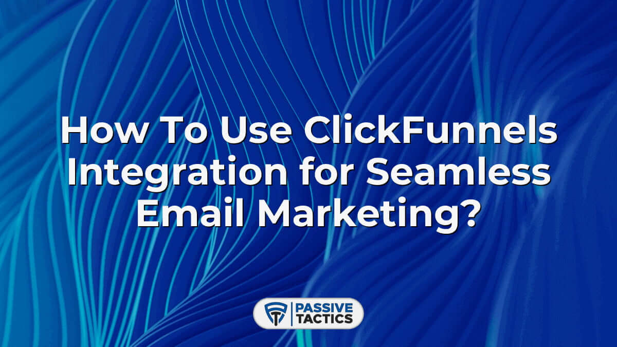 How To Use ClickFunnels Integration for Seamless Email Marketing?