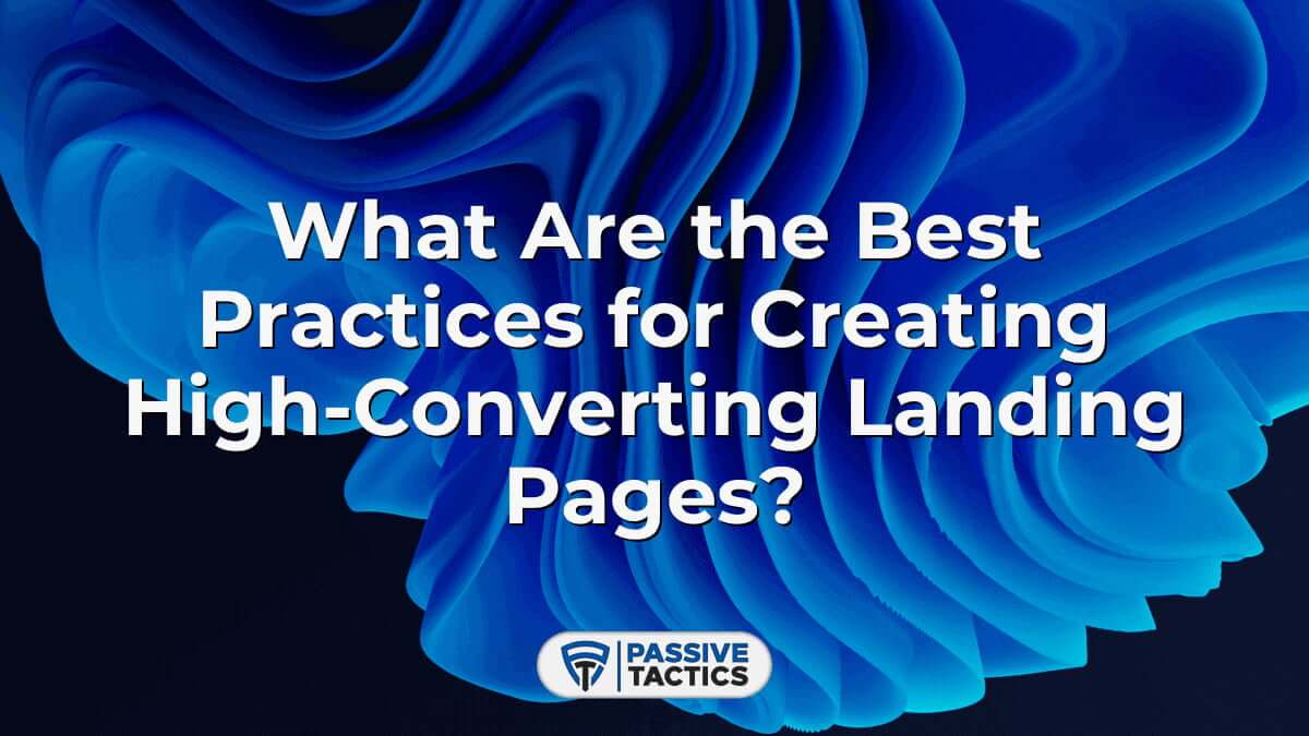 What Are the Best Practices for Creating High-Converting Landing Pages?