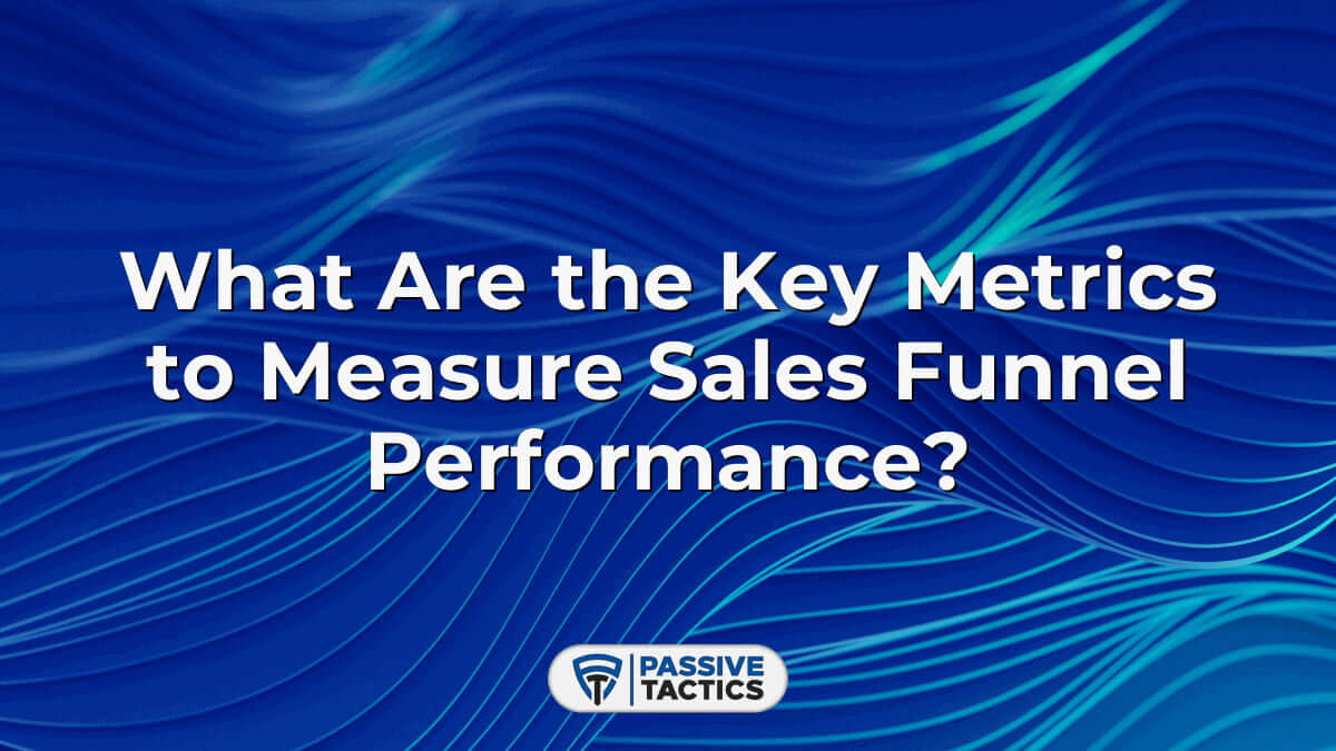 What Are the Key Metrics to Measure Sales Funnel Performance?