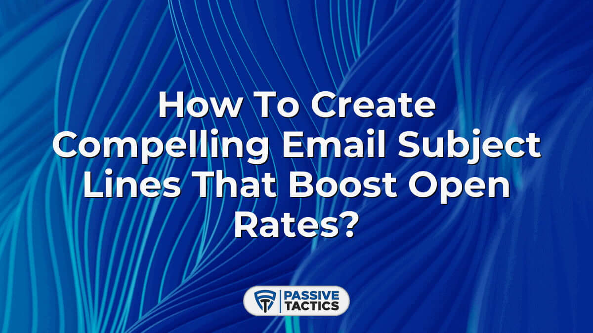 How To Create Compelling Email Subject Lines That Boost Open Rates?
