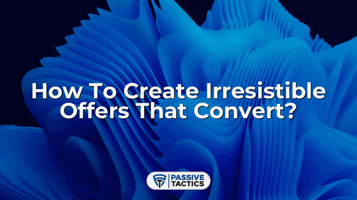 How To Create Irresistible Offers That Convert?