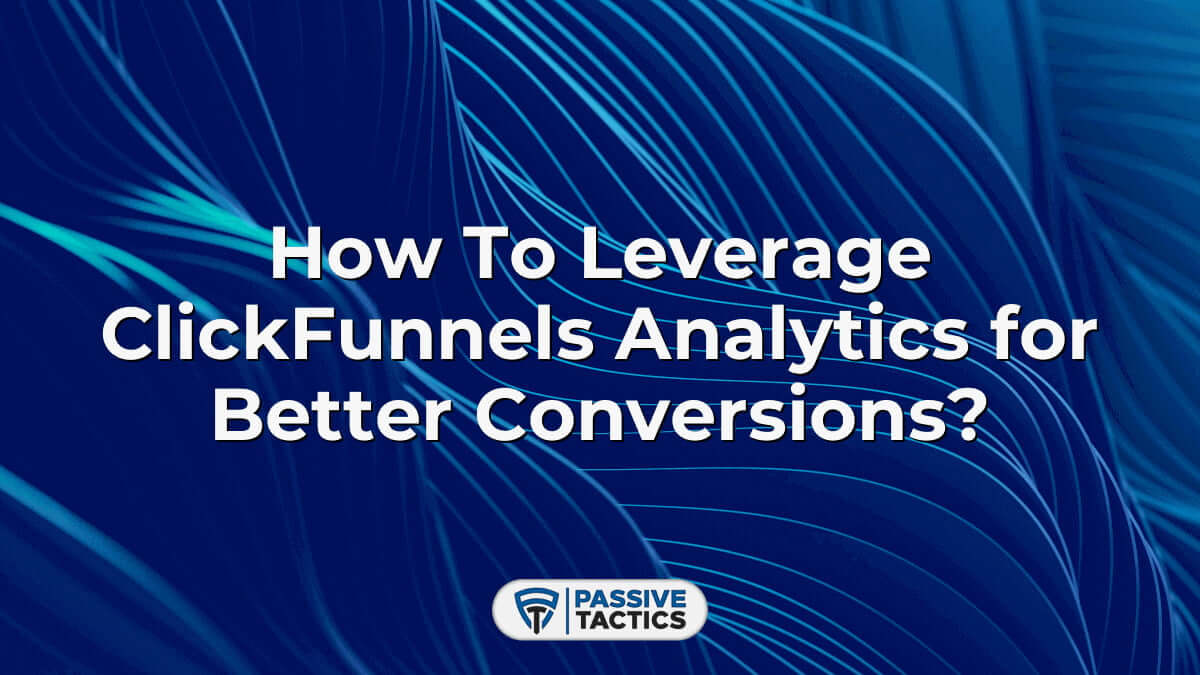 How To Leverage ClickFunnels Analytics for Better Conversions?