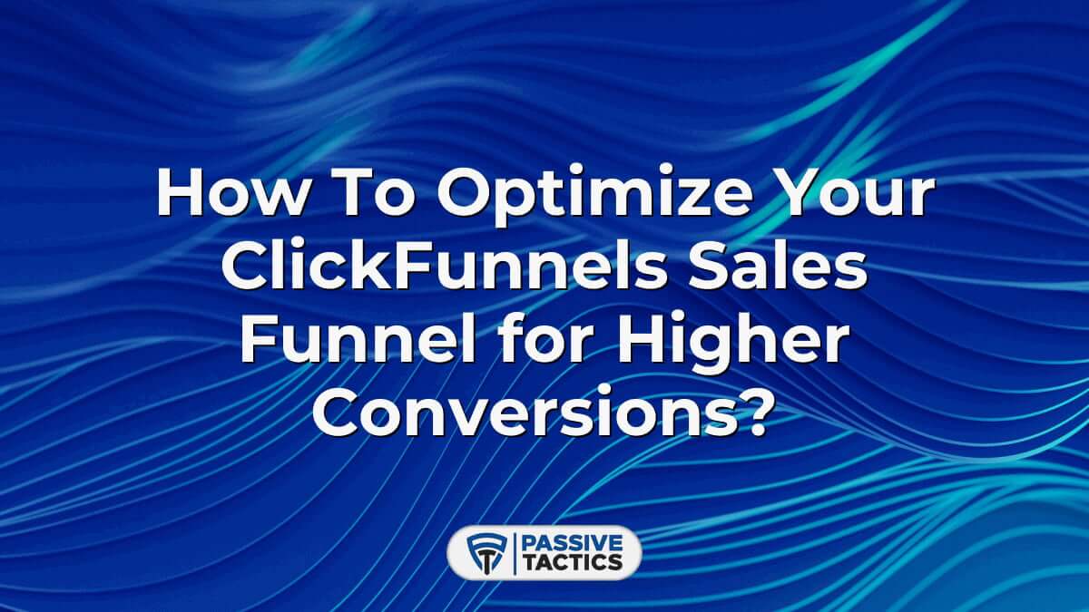 How To Optimize Your ClickFunnels Sales Funnel for Higher Conversions?