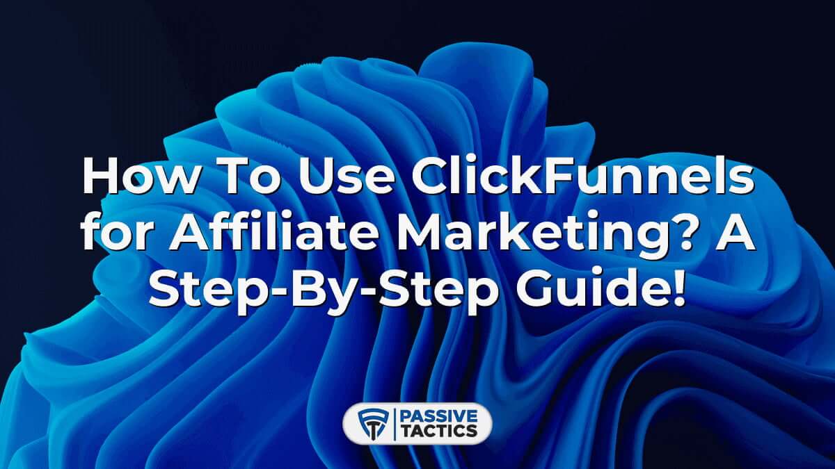 How To Use ClickFunnels for Affiliate Marketing? A Step-By-Step Guide!