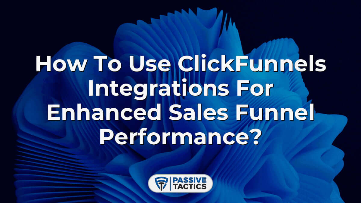 How To Use ClickFunnels Integrations For Enhanced Sales Funnel Performance?