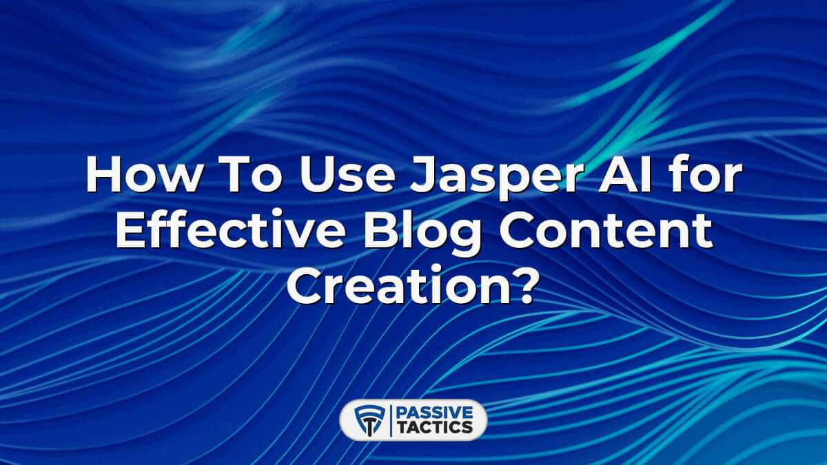 How To Use Jasper AI for Effective Blog Content Creation?