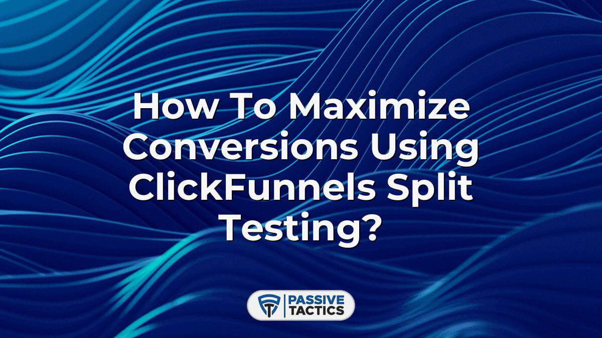 How To Maximize Conversions Using ClickFunnels Split Testing?