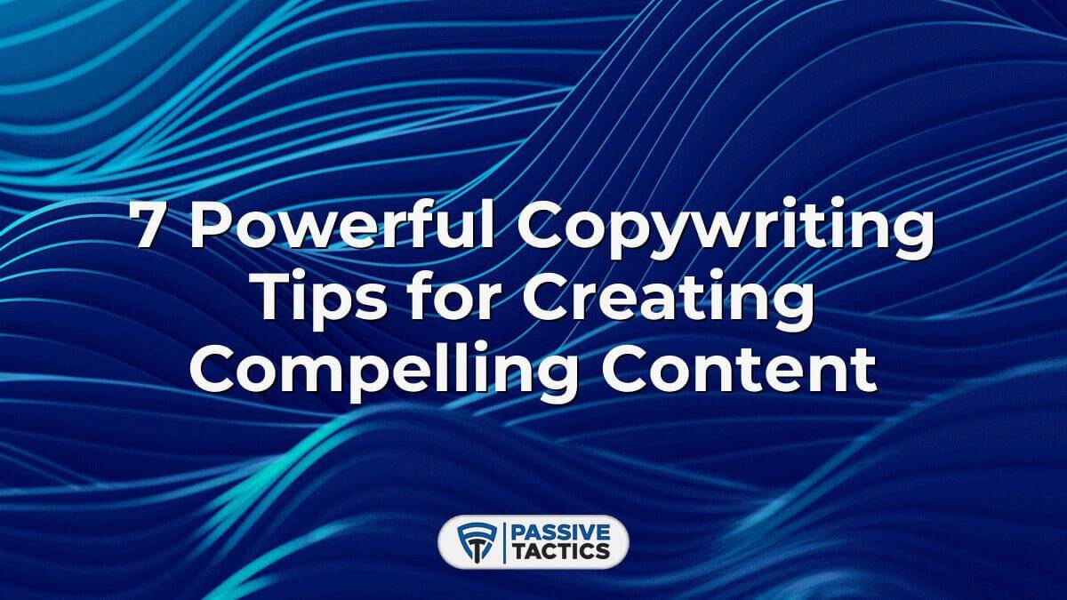 7 Powerful Copywriting Tips for Creating Compelling Content