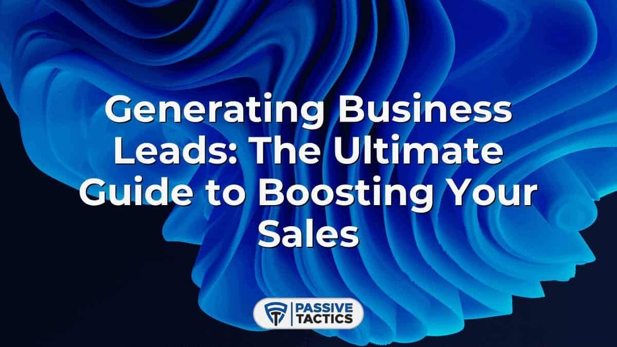 Generating Business Leads: The Ultimate Guide to Boosting Your Sales