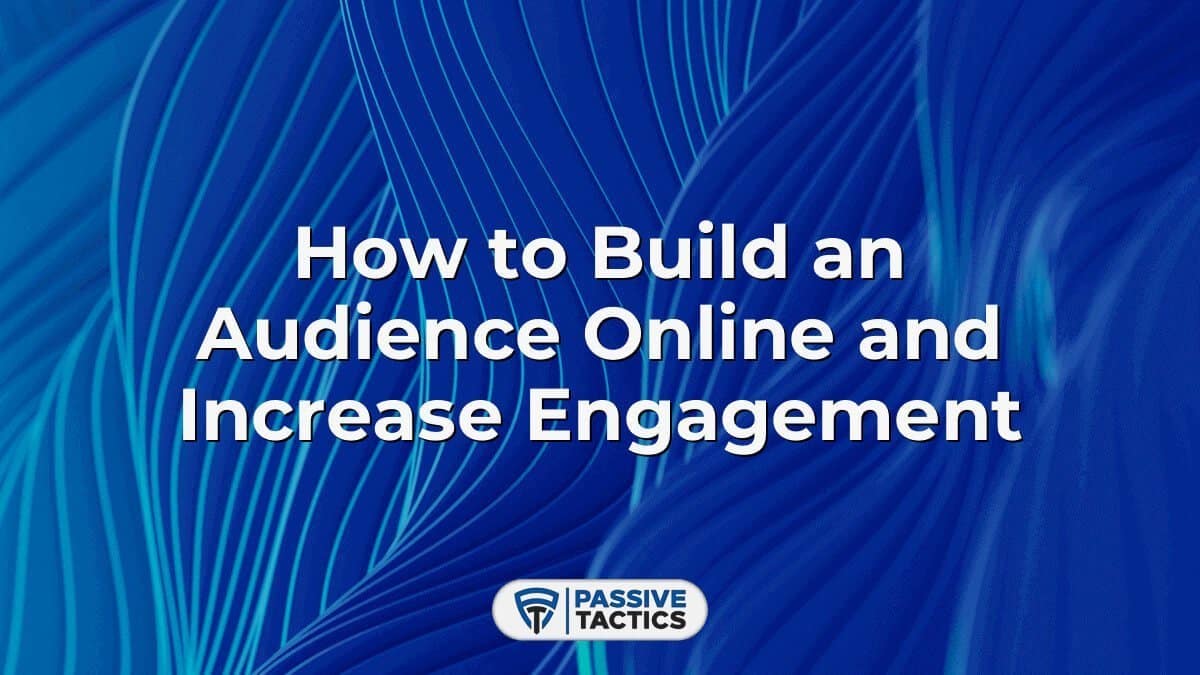 How to Build an Audience Online and Increase Engagement