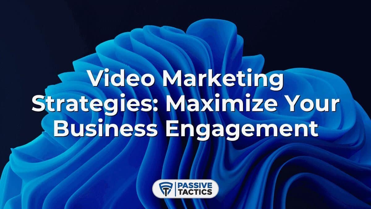 The Ultimate Video Marketing Strategy For Your Business - Passive Tactics