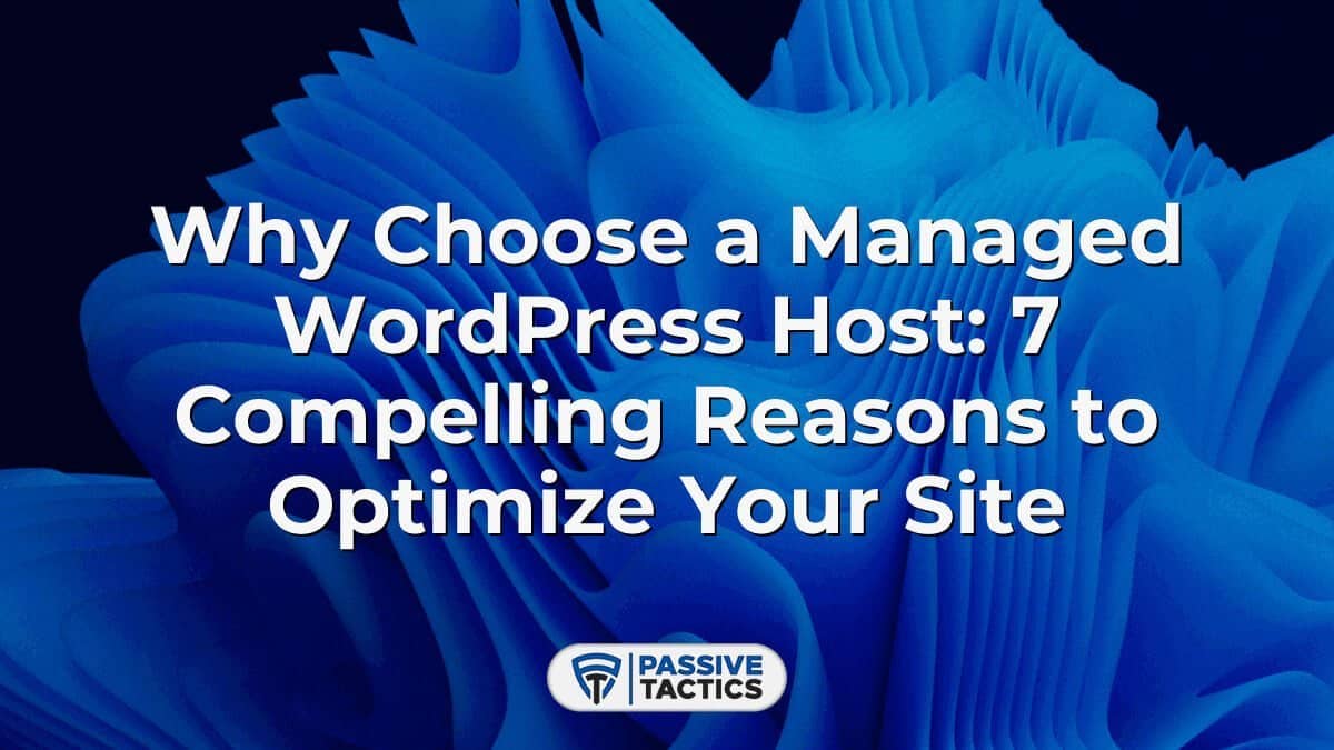 Why Choose a Managed WordPress Host: 7 Compelling Reasons to Optimize Your Site